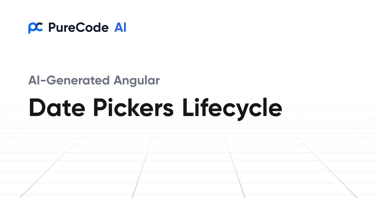 Generate Angular Date Pickers Lifecycle with PureCode Generate Angular Date Pickers Lifecycle with PureCode