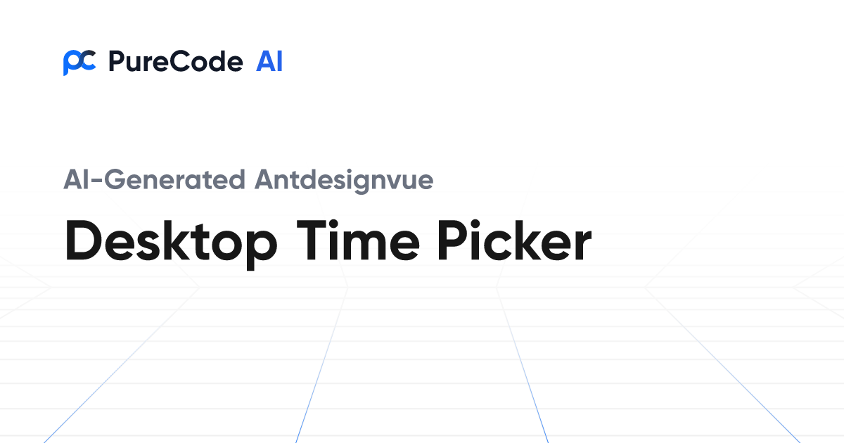 Build Great Antdesignvue Desktop time picker Components Faster Using AI ...