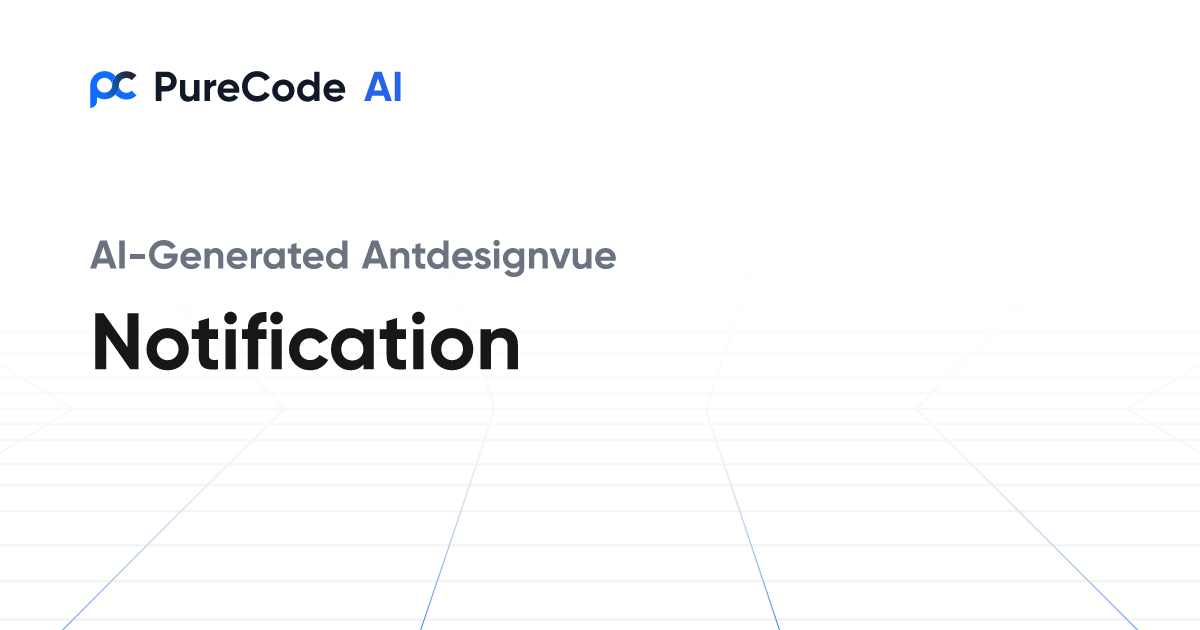 Build Great Antdesignvue Notification Components Faster Using Ai Tools