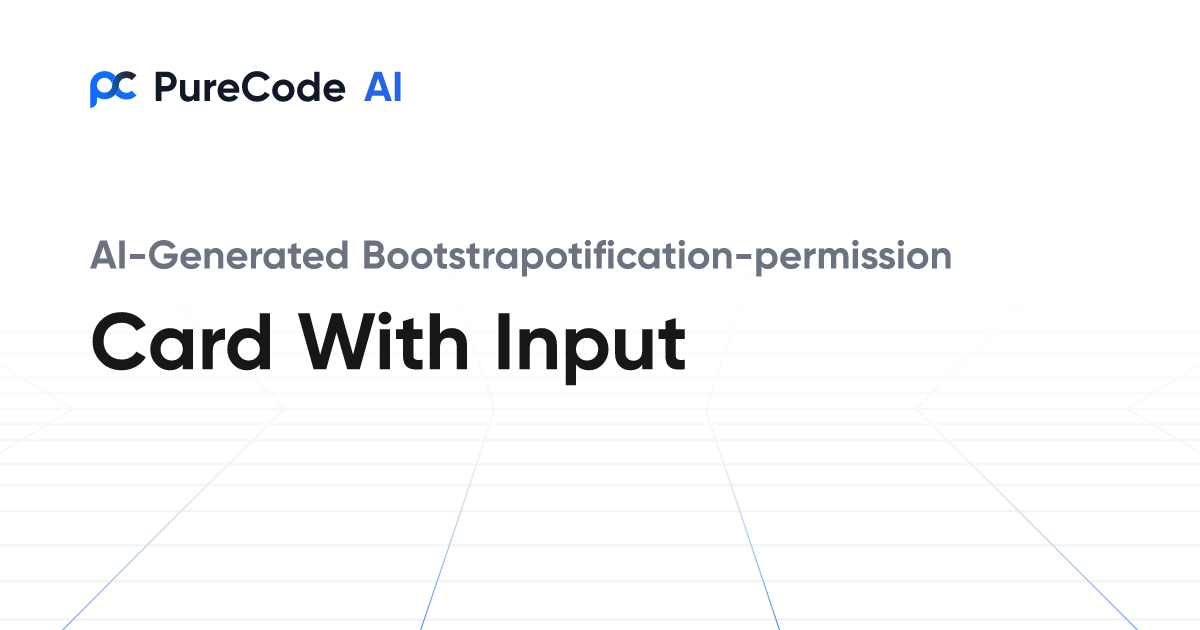 Build Great Bootstrapotification permission Card with input Components Faster Using AI Tools