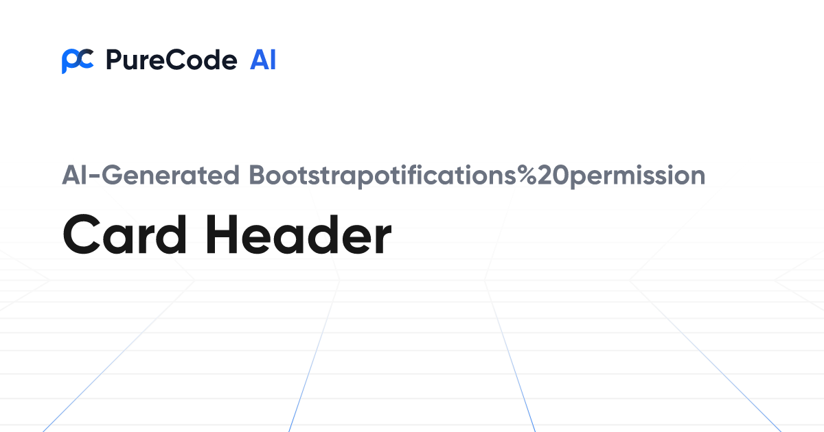 Build Great Bootstrapotifications%20permission Card header Components Faster Using AI Tools