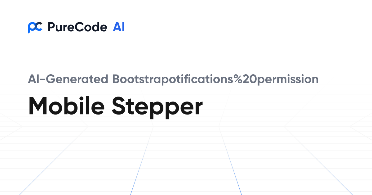 Build Great Bootstrapotifications20permission Mobile Stepper Components Faster Using Ai Tools