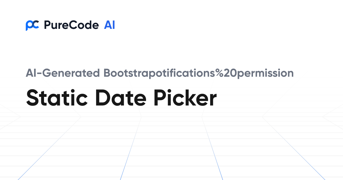 Build Great Bootstrapotifications Permission Static Date Picker Components Faster Using Ai Tools