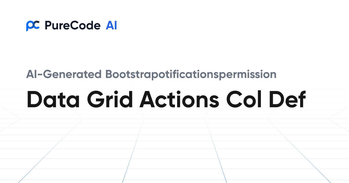 Build Great Bootstrapotificationspermission Data Grid Actions Col Def Components Faster Using Ai