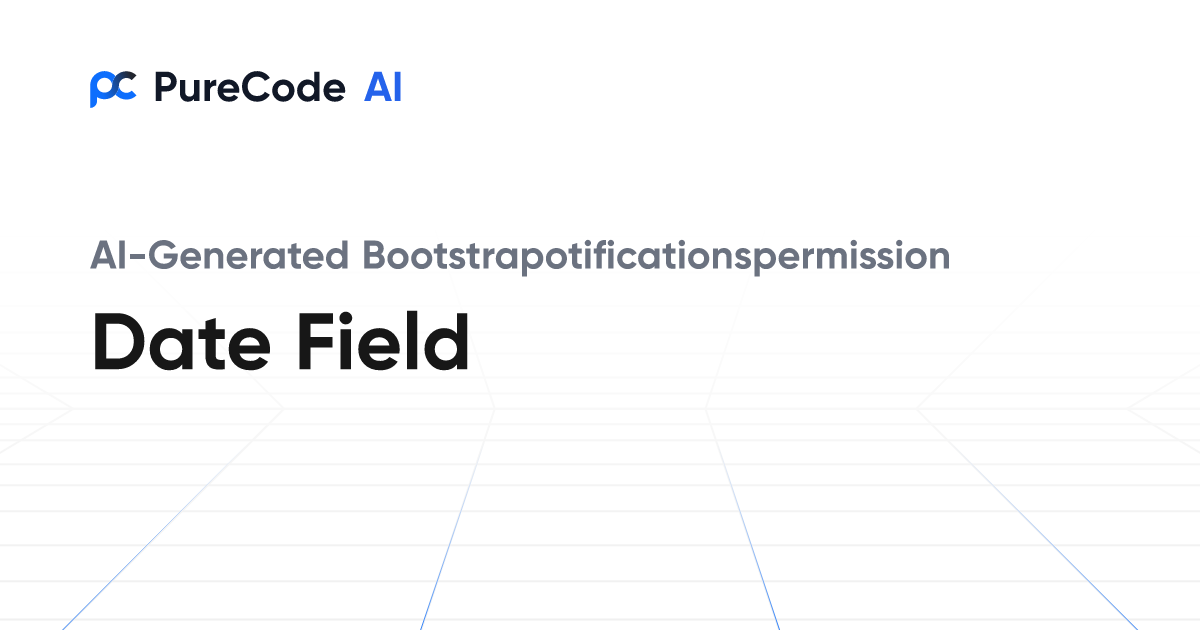 Build Great Bootstrapotificationspermission Date Field Components Faster Using Ai Tools