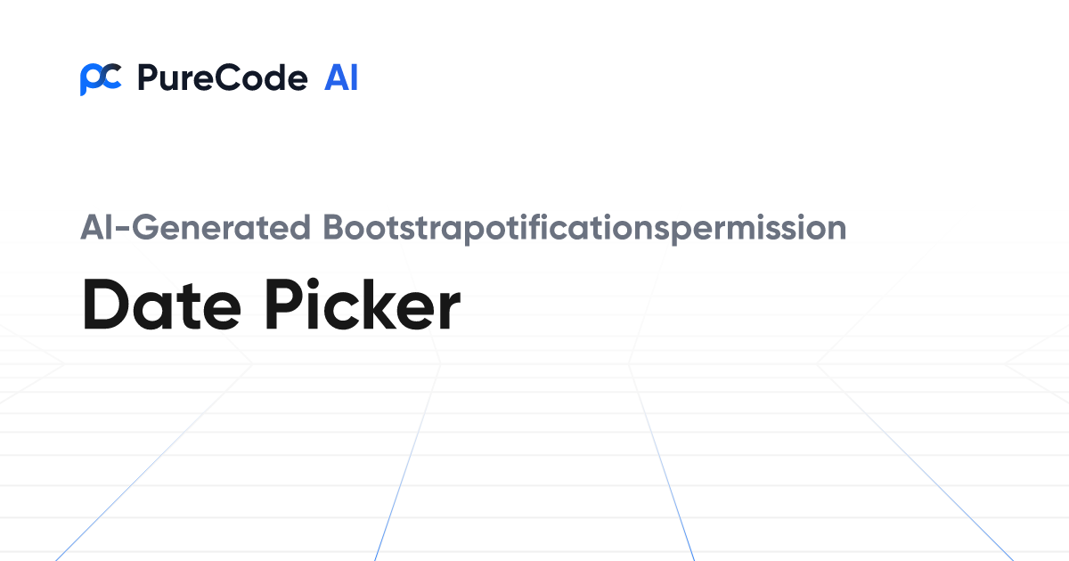 Build Great Bootstrapotificationspermission Date picker Components Faster Using AI Tools