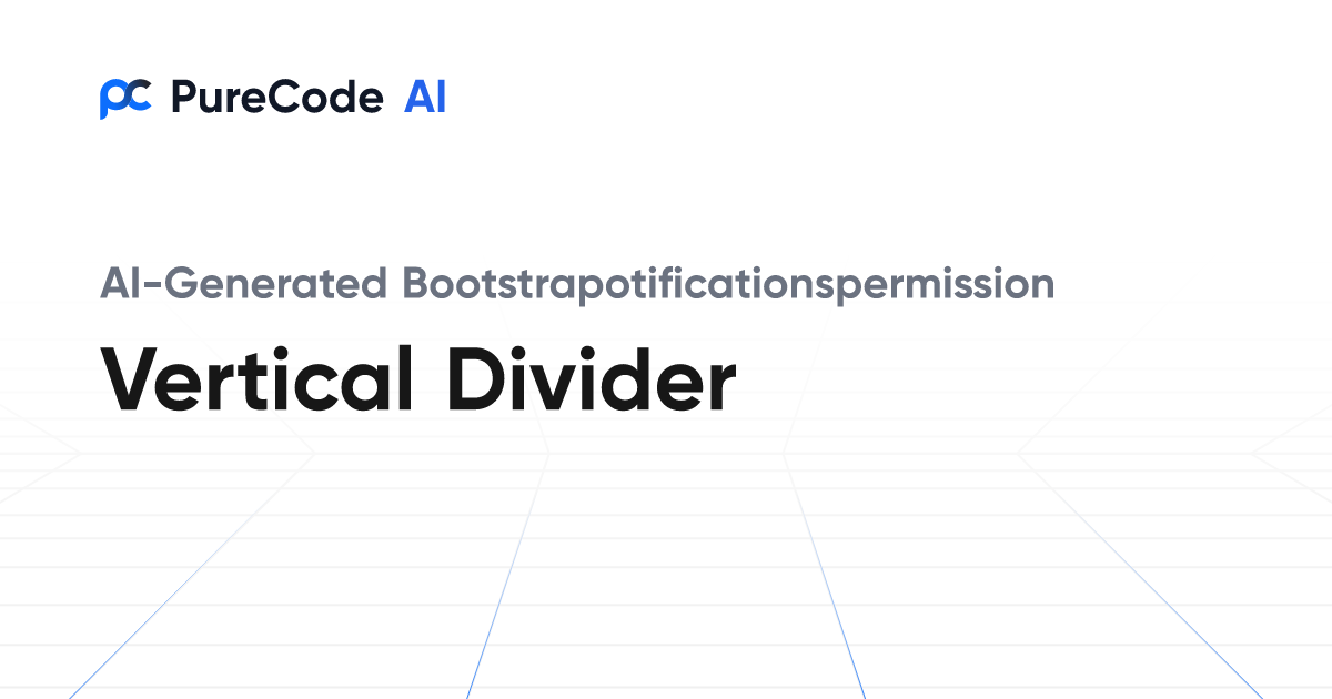 Build Great Bootstrapotificationspermission Vertical divider Components Faster Using AI Tools