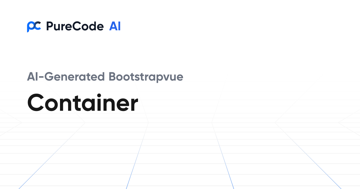 Build Great Bootstrapvue Container Components Faster Using Ai Tools