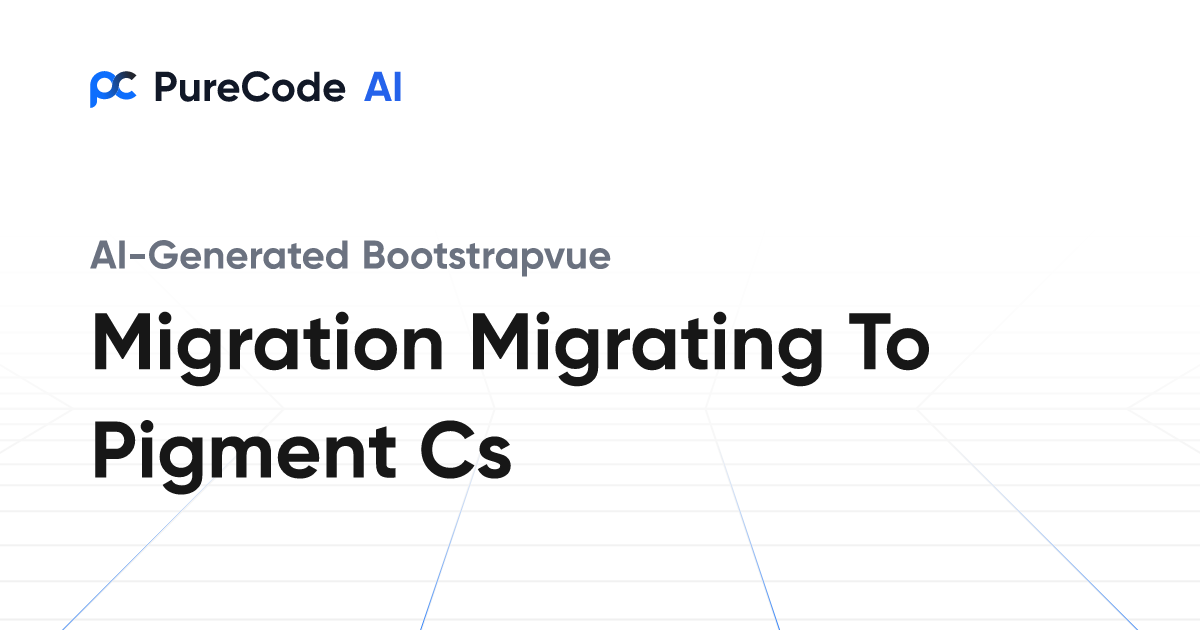 BootstrapVue Migration: Migrating to Pigment CS - PureCode