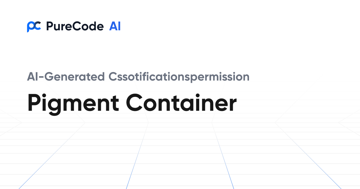 Build Great Cssotificationspermission Pigment container Components Faster Using AI Tools