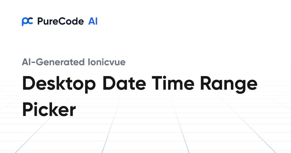 AI Tool to Generate Ionicvue Desktop Date Time Range Picker AI Tool to Generate Ionicvue Desktop Date Time Range Picker
