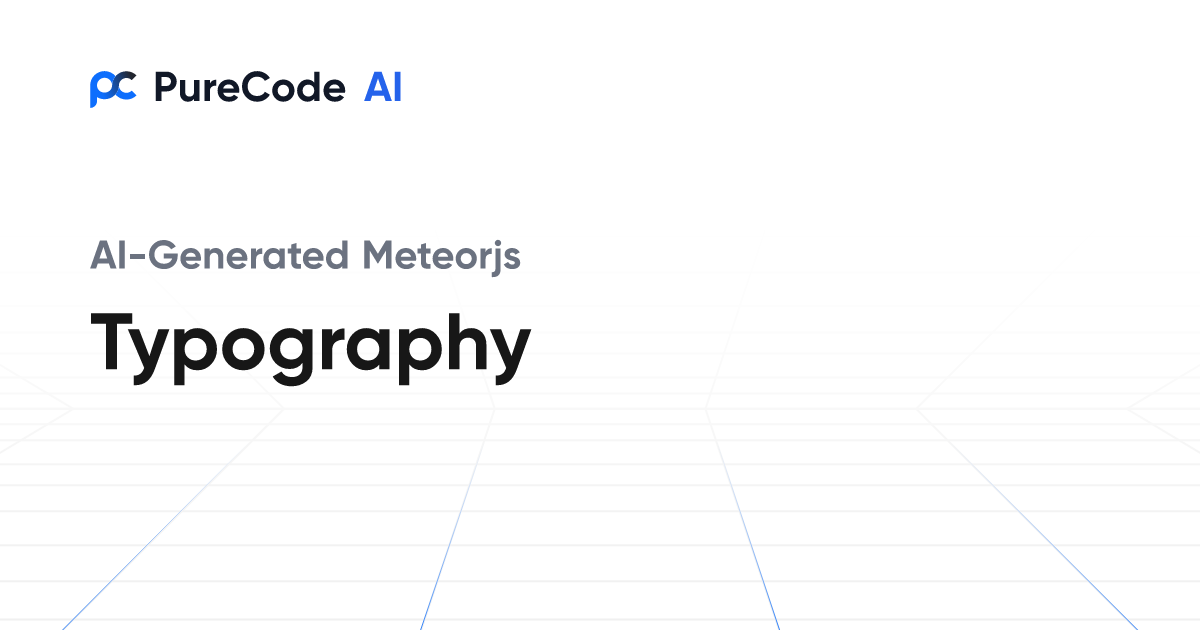 Build Great Meteorjs Typography Components Faster Using AI Tools