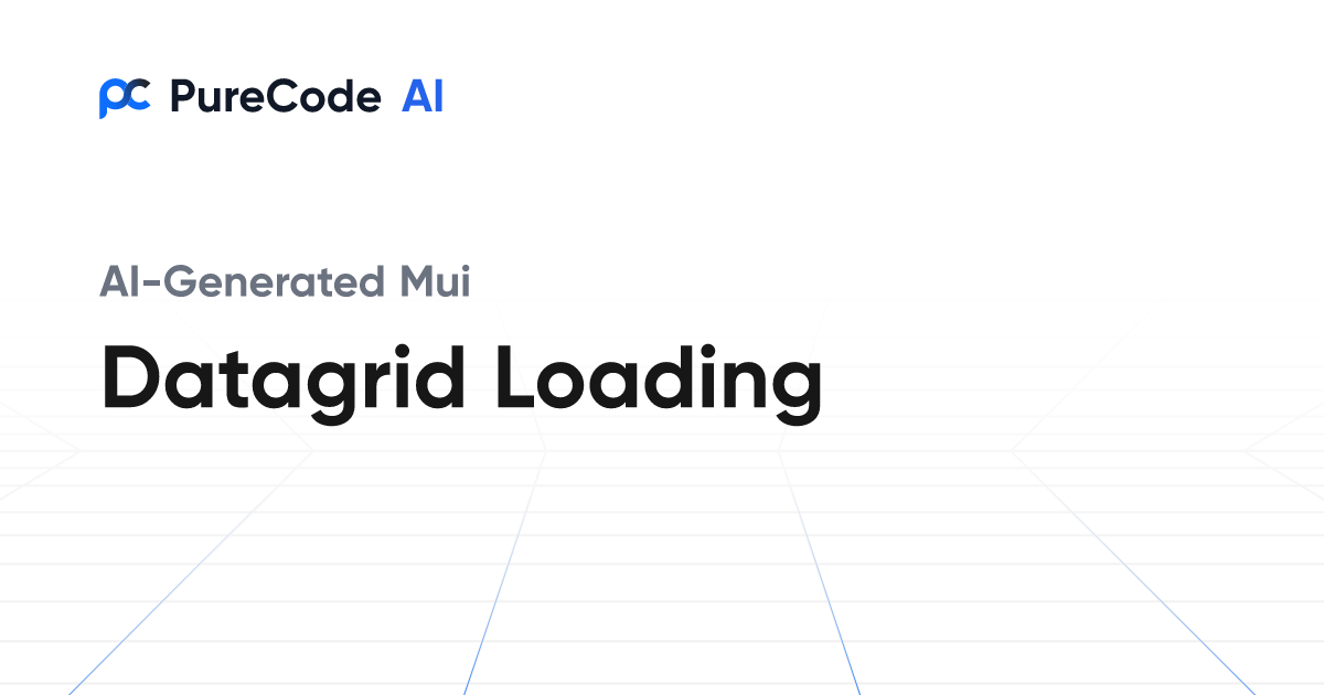PureCode AI Makes MUI Datagrid Loading UI Simple