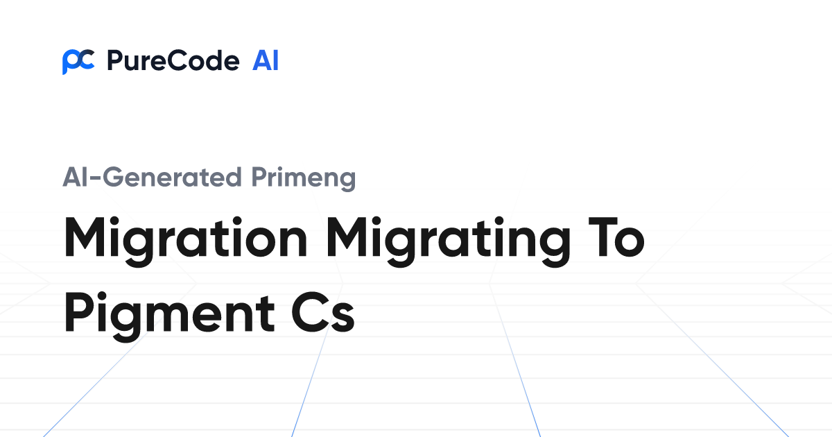 Build Primeng Migration Migrating To Pigment Cs with AI