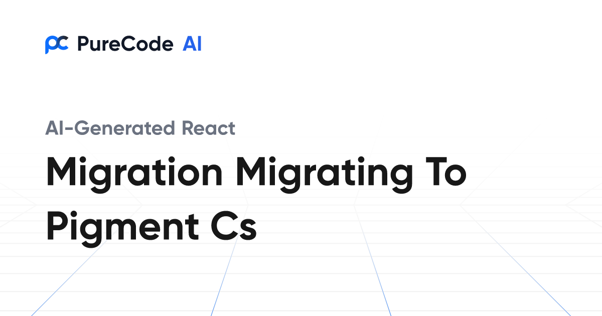 Effortless react Migration to Pigment CS - PureCode AI
