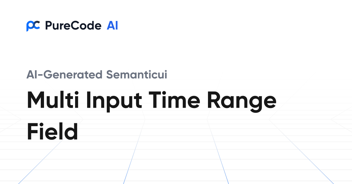 Use AI to Build SemanticUI Multi Input Time Range Field Use AI to Build SemanticUI Multi Input Time Range Field