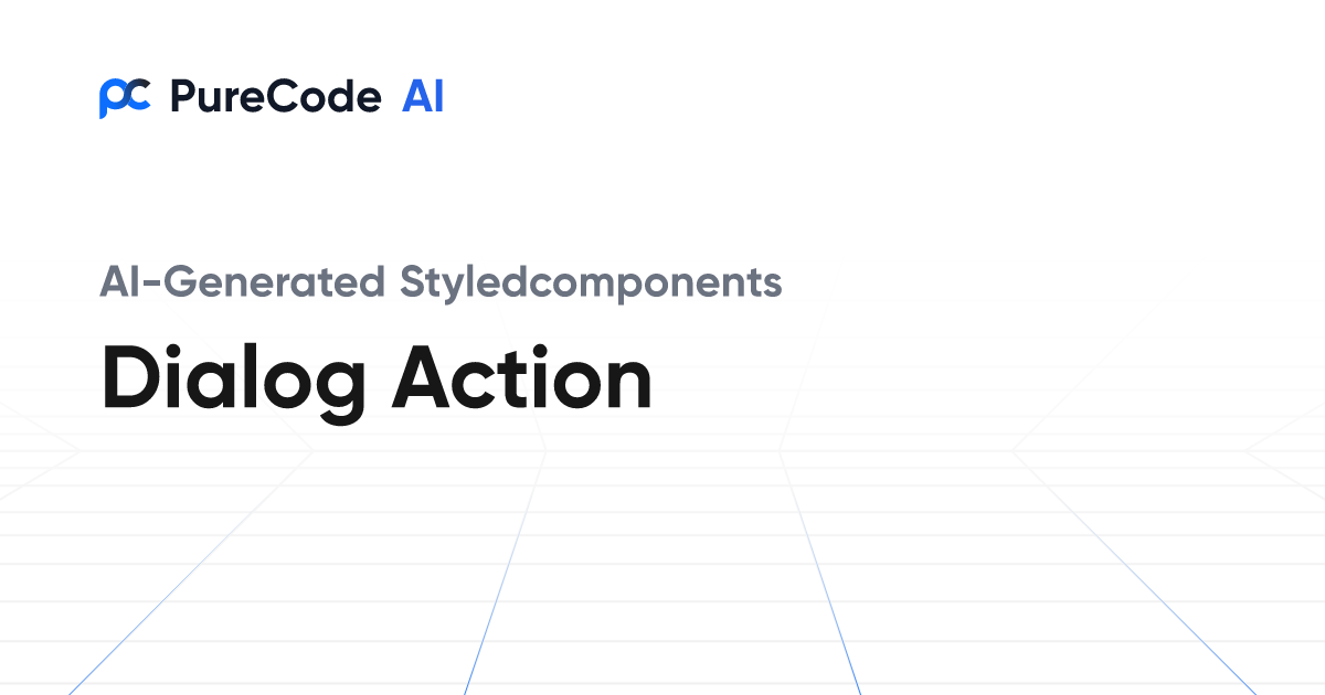 Build Great Styledcomponents Dialog Action Components Faster Using Ai Tools 