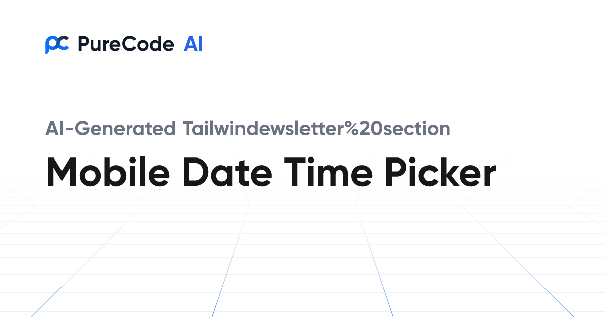 Build Great Tailwindewsletter Section Mobile Date Time Picker Components Faster Using Ai Tools