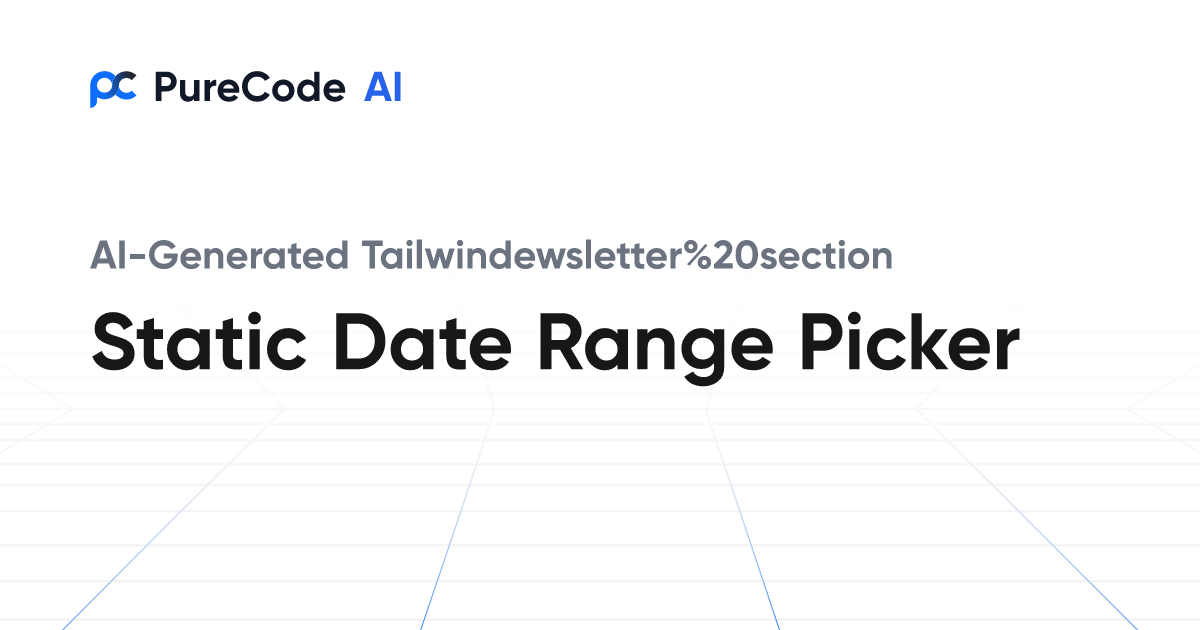 Build Great Tailwindewsletter%20section Static date range picker Components Faster Using AI Tools