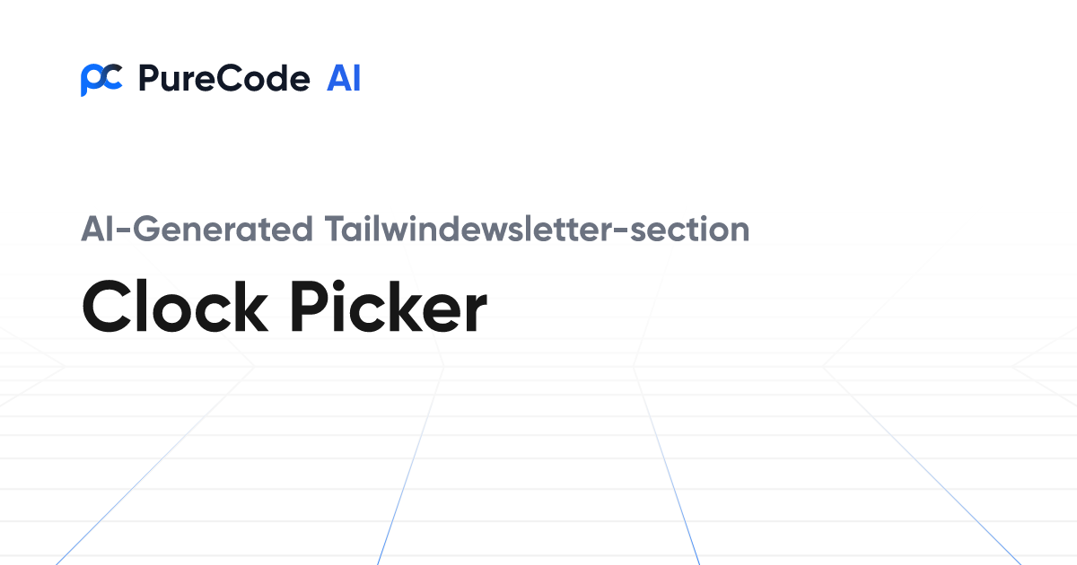 Build Great Tailwindewsletter Section Clock Picker Components Faster Using Ai Tools