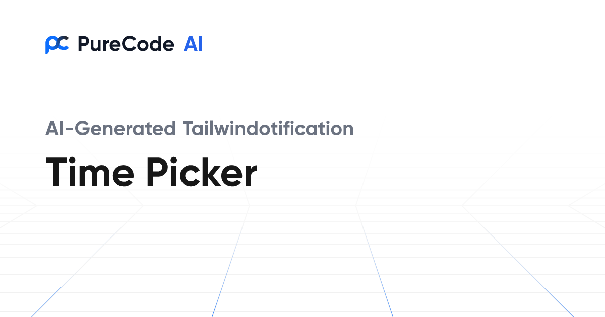Build Great Tailwindotification Time Picker Components Faster Using Ai